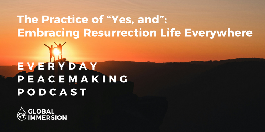 The Practice of “Yes, and:” Embracing Resurrection Life Everywhere ...
